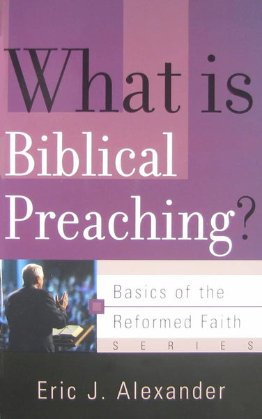 What Is Biblical Preaching?: Basics of the Reformed Faith series PB ...